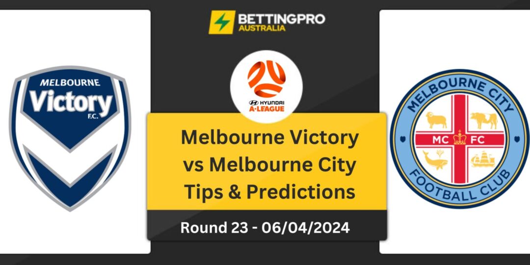 Melbourne Victory vs Melbourne City Tips | A-League Prediction & Preview